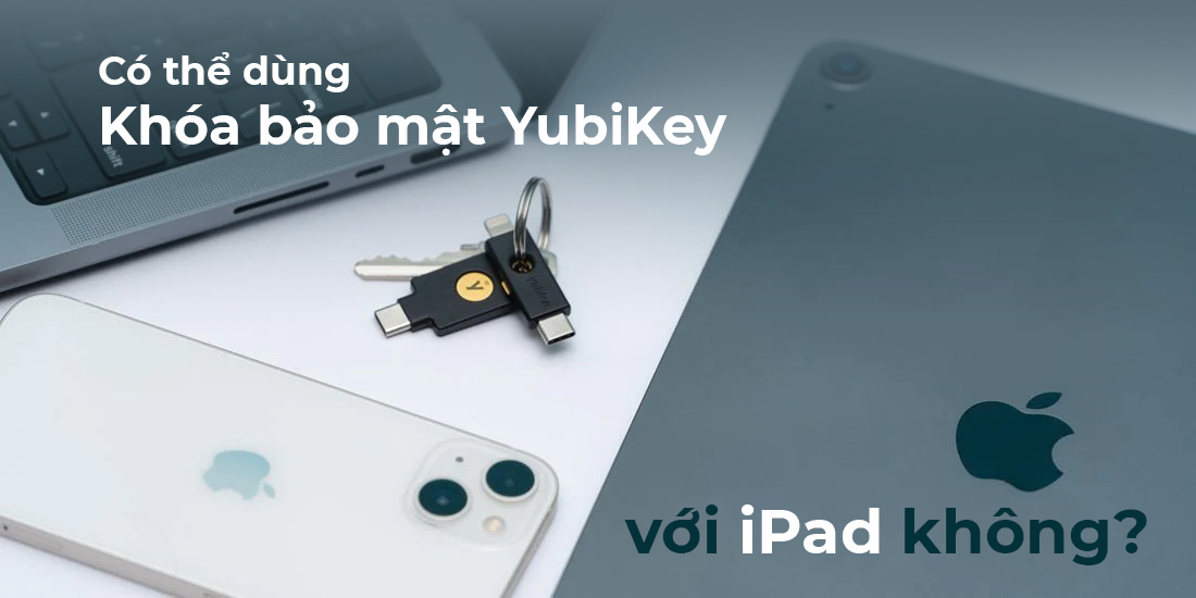 Có thể dùng khóa bảo mật YubiKey với iPad không? - Gu Công Nghệ